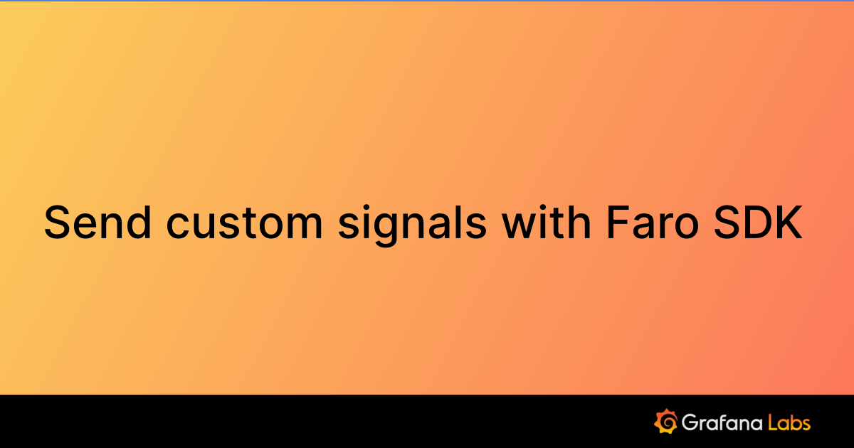 Send custom signals with Faro SDK | Grafana Cloud documentation